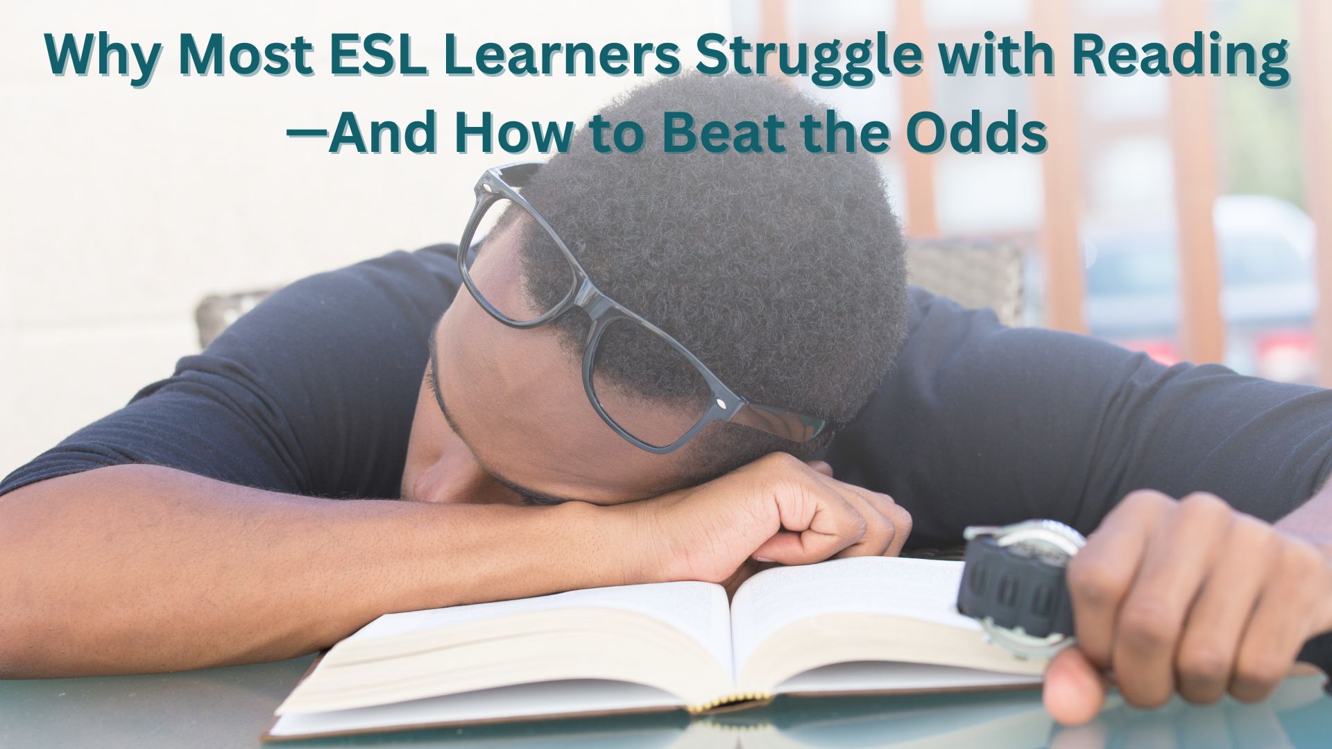 Why Most ESL Learners Struggle with Reading—And How to Beat the Odds ...